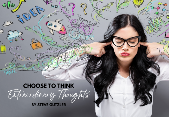 Choose to Think Extraordinary Thoughts - Steve Gutzler