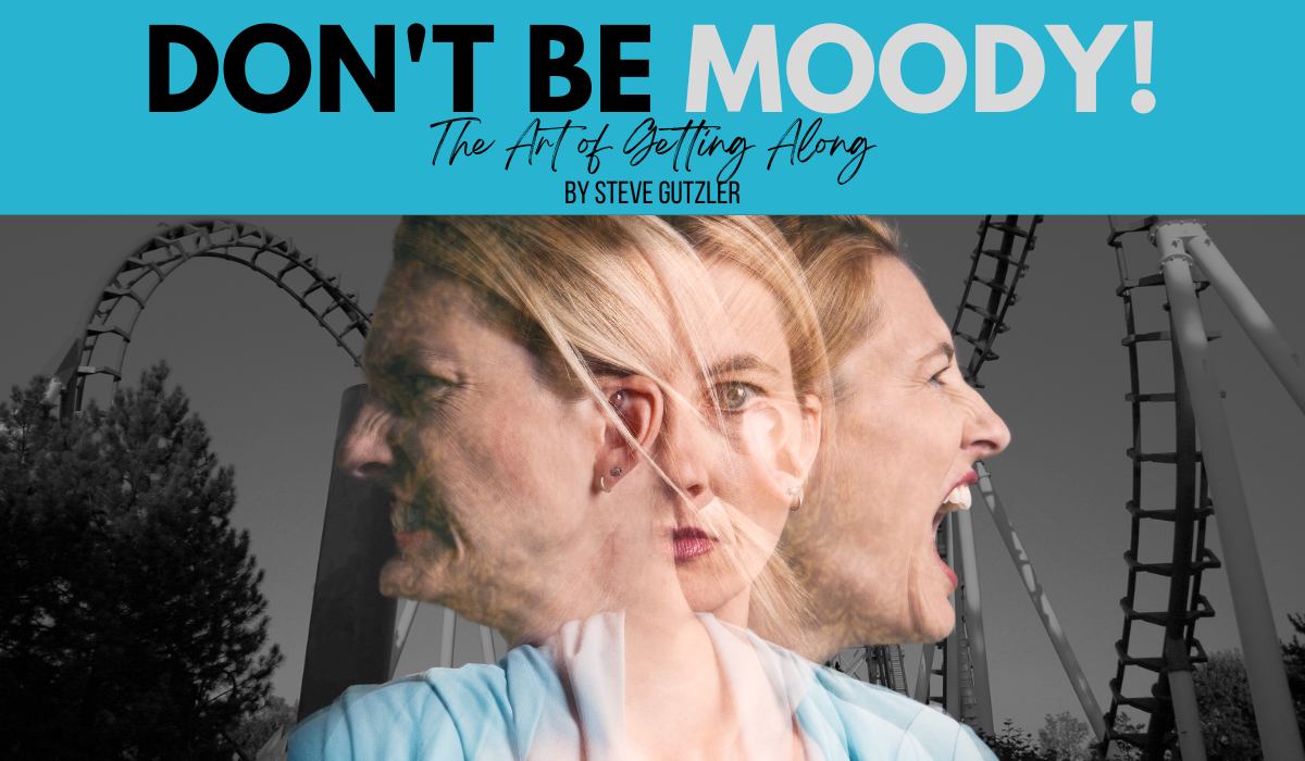 Don't Be Moody! The Art of Getting Along - Steve Gutzler